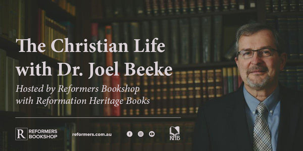 The Christian Life with Dr Joel Beeke | Reformers Bookshop