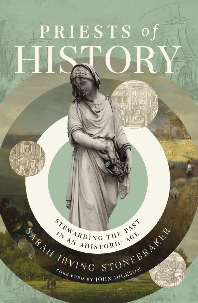 Priests of History: Stewarding the Past in an Ahistoric Age by Sarah ...