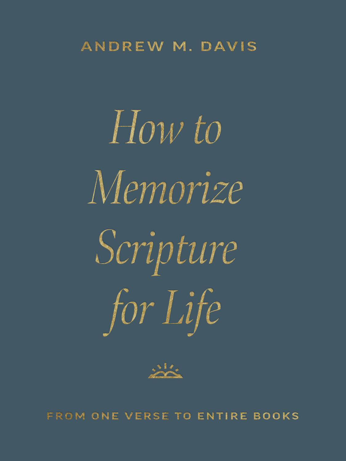 How to Memorize Scripture for Life: From One Verse to Entire Books by ...