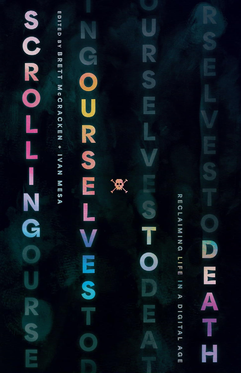 Scrolling Ourselves to Death: Reclaiming Life in a Digital Age by Brett ...