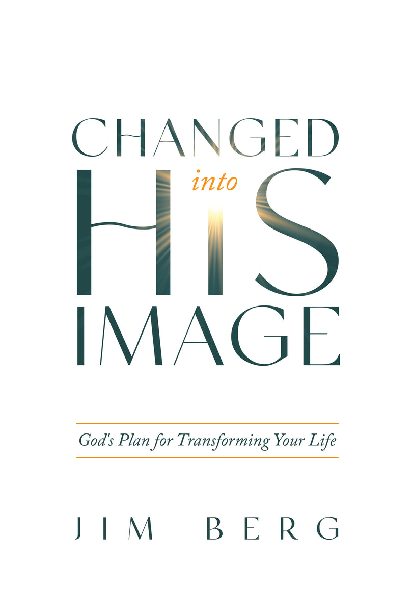 Changed Into His Image: God's Plan for Transforming Your Life by Jim Berg
