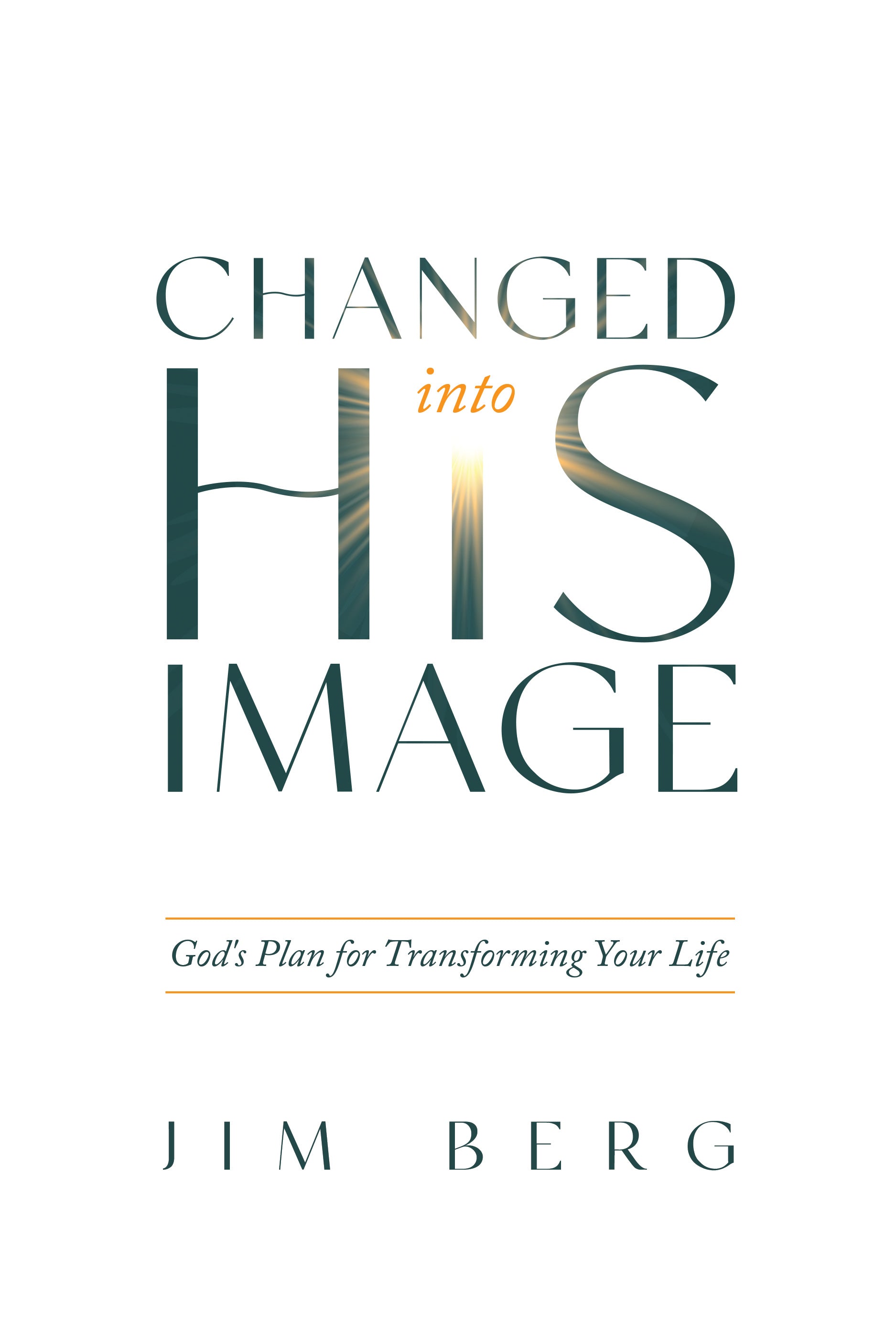 Changed Into His Image: God's Plan for Transforming Your Life by Jim Berg