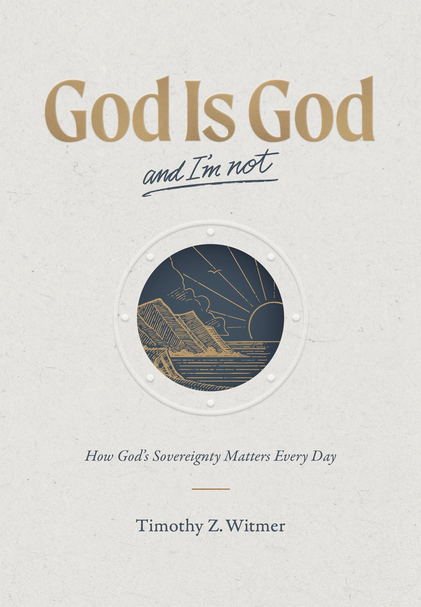 God Is God and I'm Not by Timothy Z. Witmer