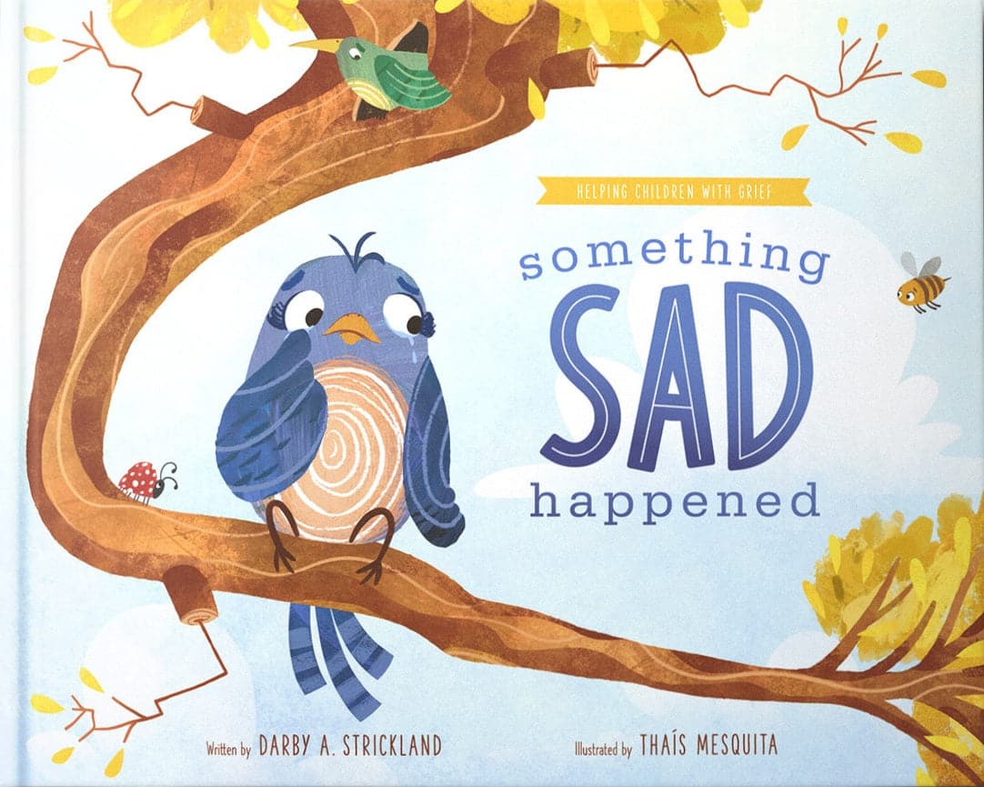 Something Sad Happened: Helping Children with Grief by Darby A. Strickland