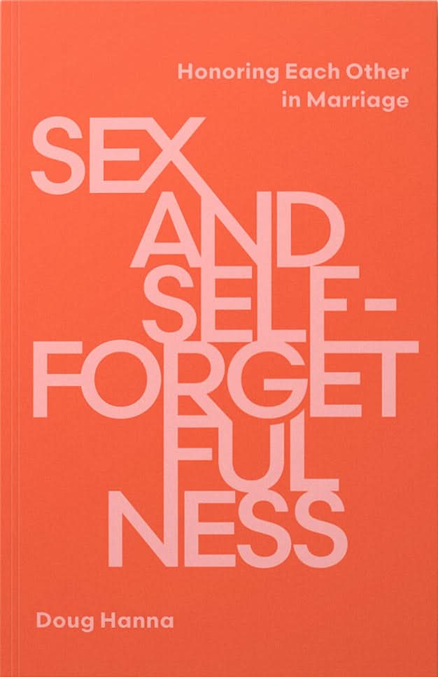 Sex and Self-Forgetfulness: Honoring Each Other in Marriage by Doug Hanna