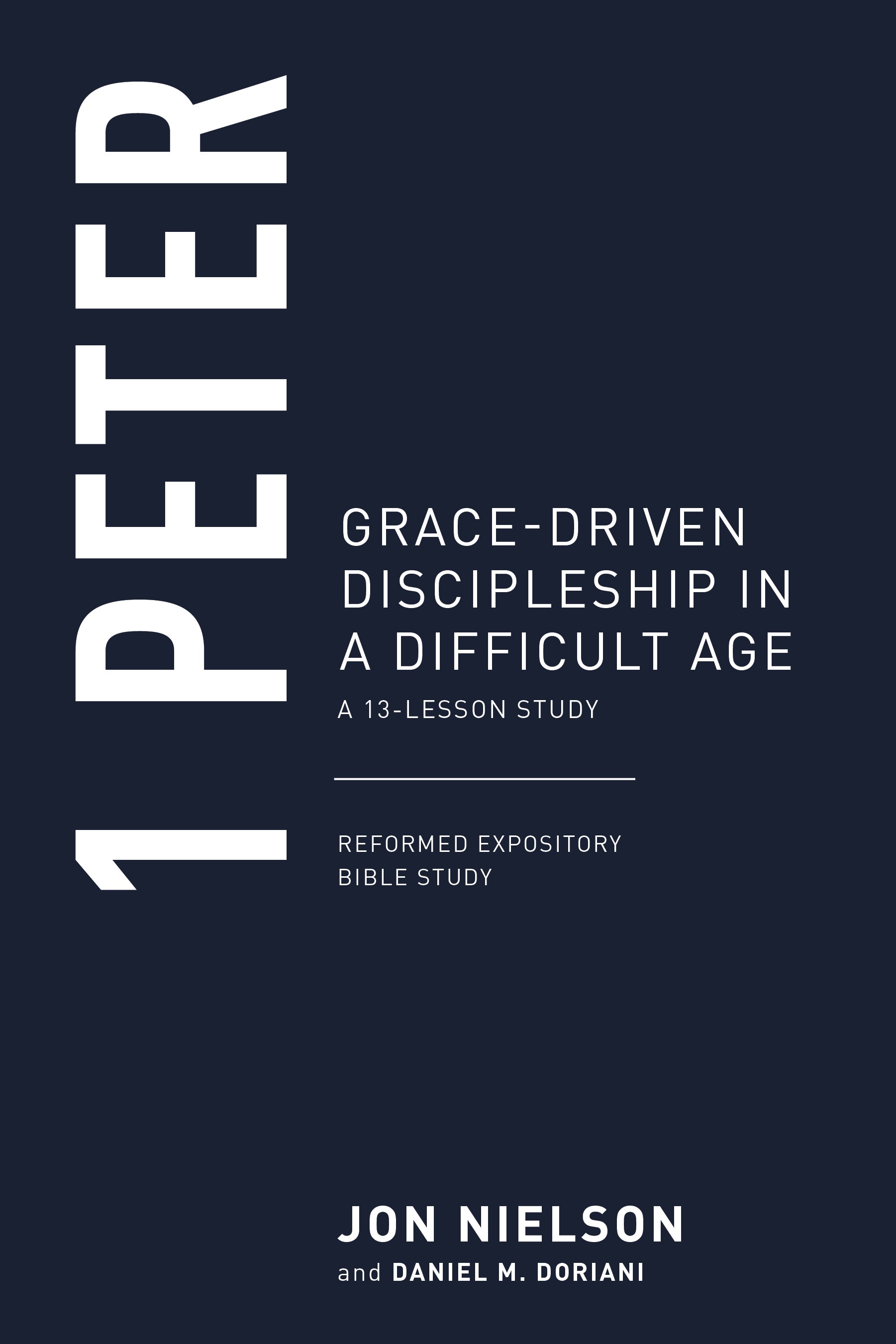 1 Peter: Grace-Driven Discipleship in a Difficult Age, A 13-Lesson ...