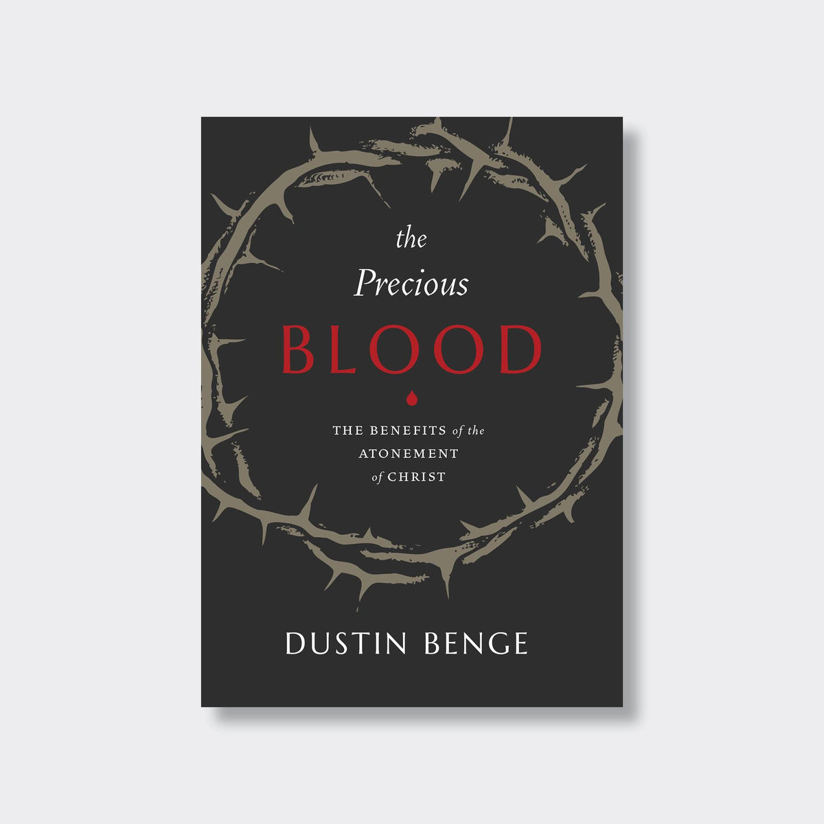 Precious Blood: The Benefits of the Atonement of Christ by Dustin Benge