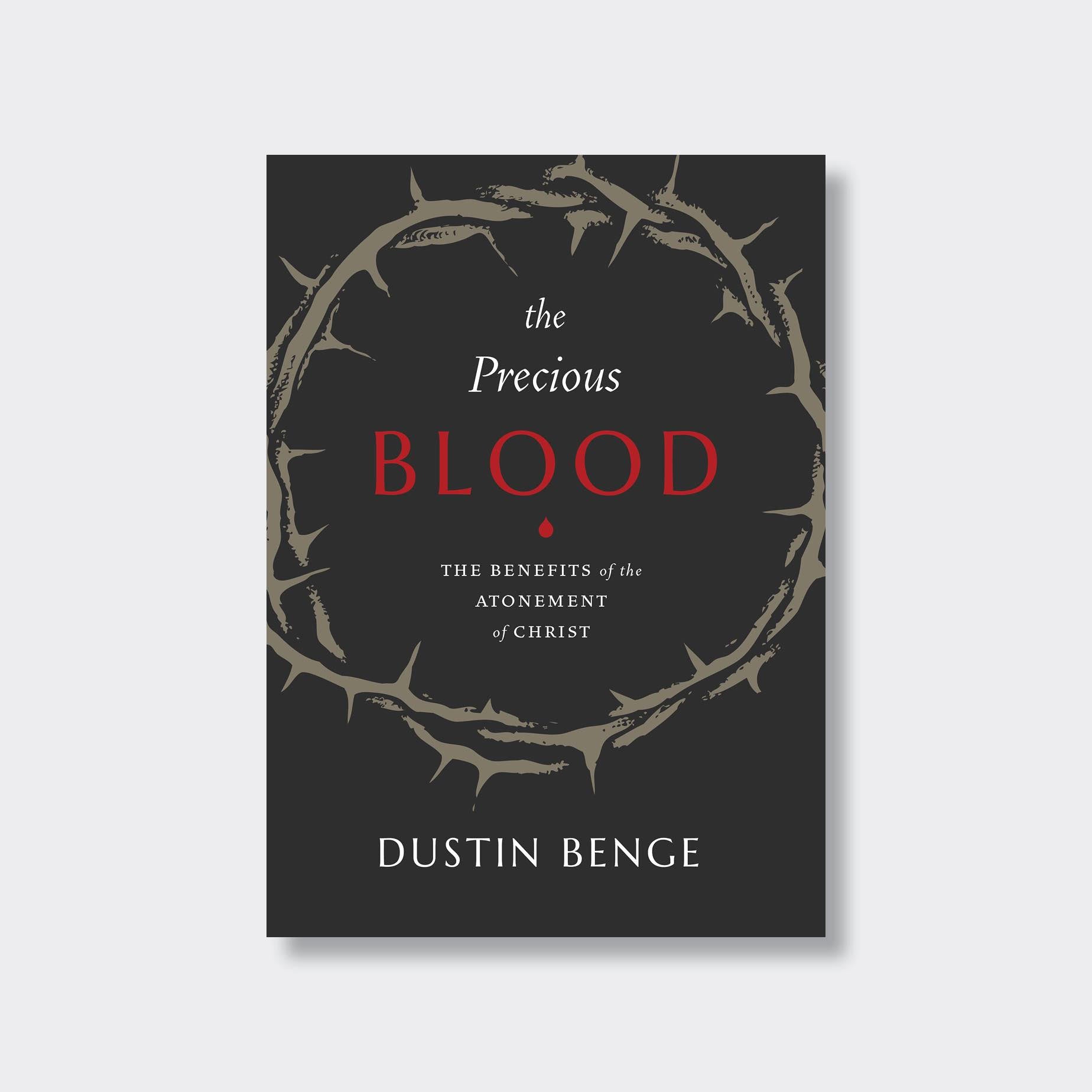 Precious Blood: The Benefits of the Atonement of Christ by Dustin Benge