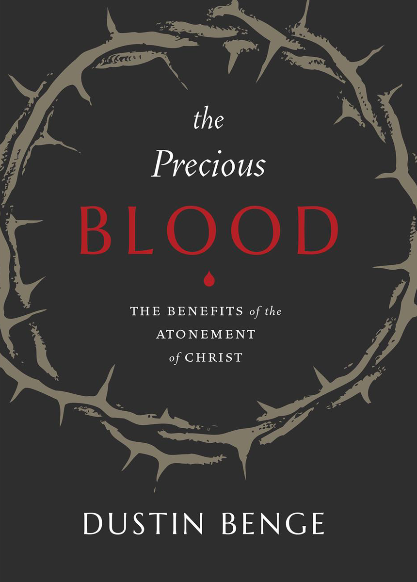 Precious Blood: The Benefits of the Atonement of Christ by Dustin Benge
